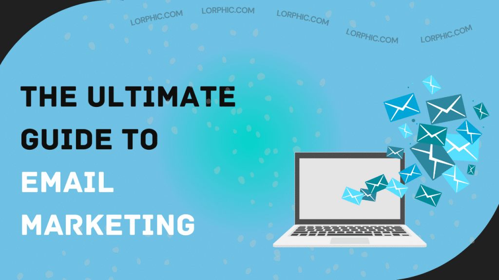 The Ultimate Guide to Email Marketing - Lorphic